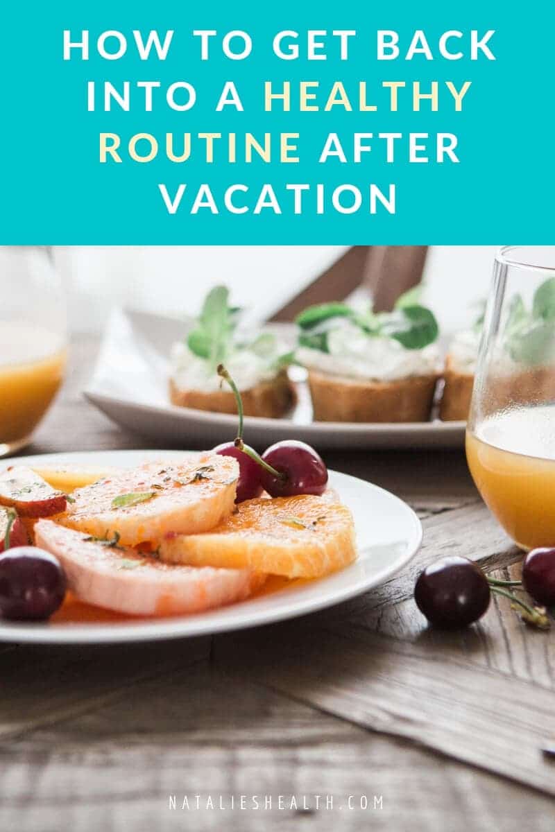 How To Get Back Into A Healthy Routine After Vacation Natalie s Health